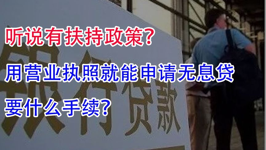 听说有扶持政策?用营业执照就能申请无息贷款,要什么手续?