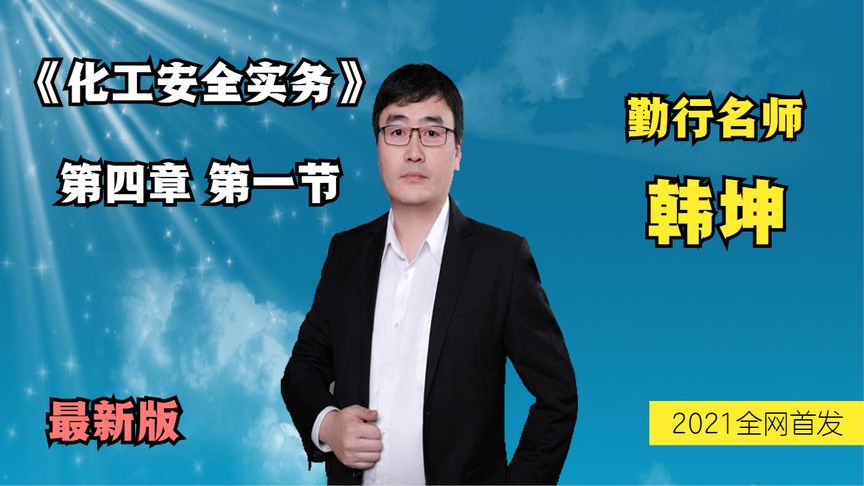 【韩坤】2021注册安全工程师《化工安全实务》精讲课第四章第一节
