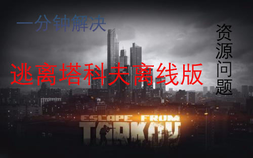 一分钟解决逃离塔科夫离线版资源问题