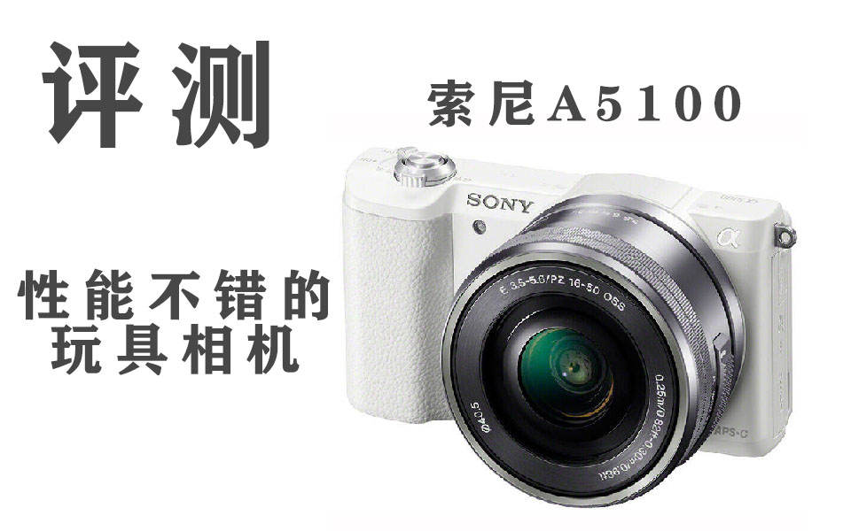 评测_索尼A5100_画质不错的玩具手感难操作入门视频机