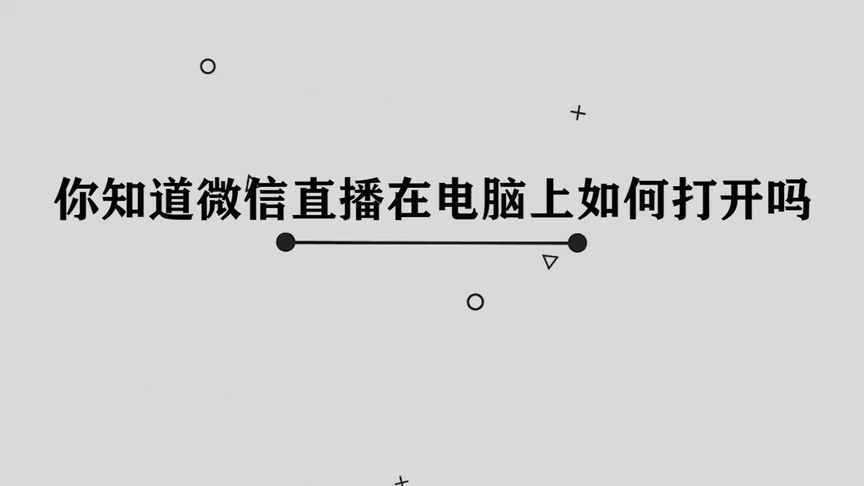 你知道微信直播在电脑上如何打开吗,其实方法很简单