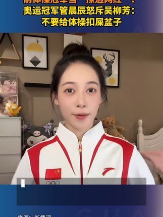 前体操冠军当“擦边网红”?奥运冠军管晨辰怒斥吴柳芳:不要给体操扣...