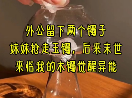外公留下两个镯子,妹妹抢走玉镯,末世来临我的木镯觉醒异能