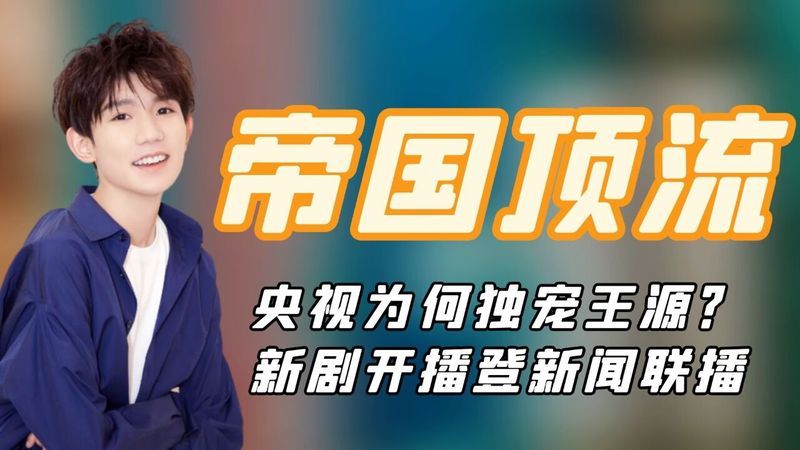 新剧开播直登新闻联播,染发出镜打破潜规则,央视为何独宠王源