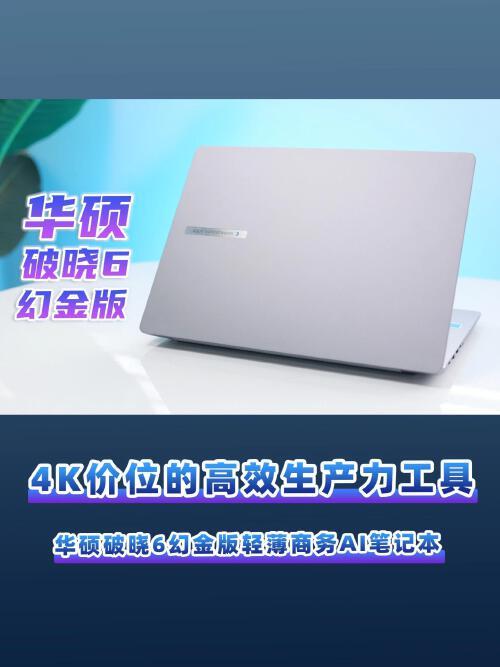 4K价位的高效生产力工具,华硕破晓6幻金版轻薄商务AI笔记本