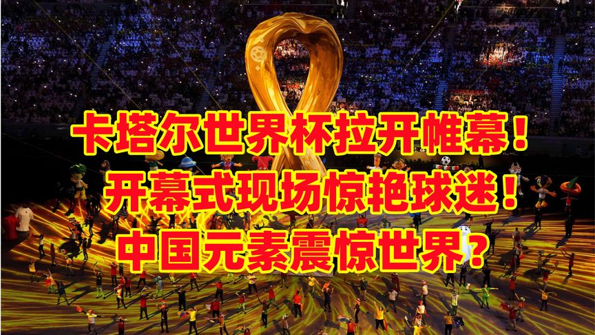 卡塔尔世界杯拉开帷幕!开幕式现场惊艳球迷!中国元素震惊世界?