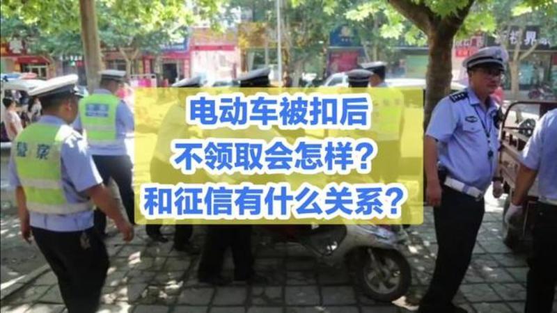 电动车被扣后,不领取会怎样?和征信有什么关系?