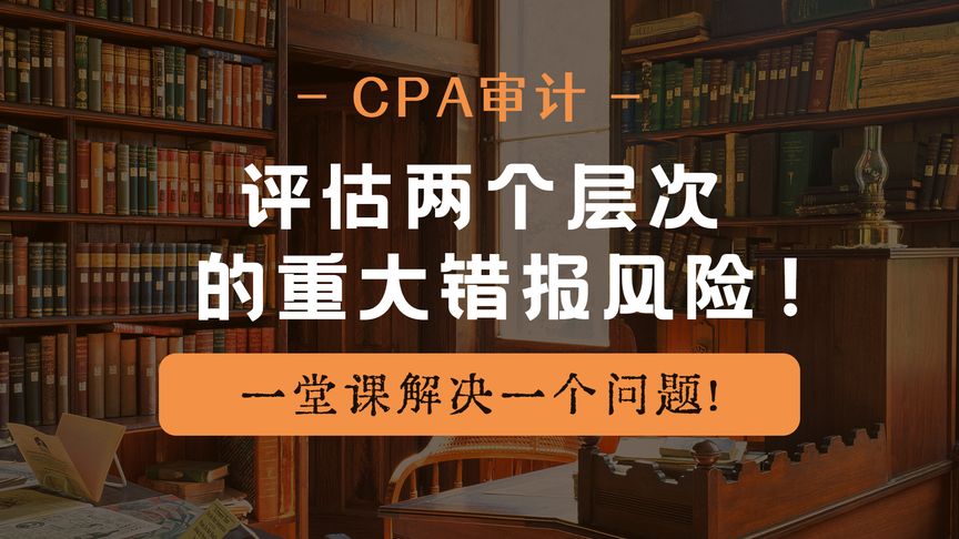 注会CPA审计:评估两个层次的重大错报风险!