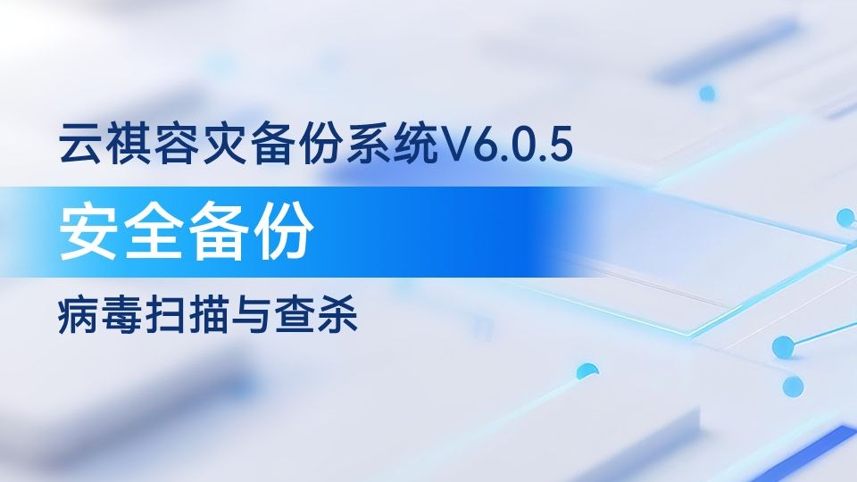 云祺容灾备份系统V6.0.5「病毒扫描与查杀」演示内容