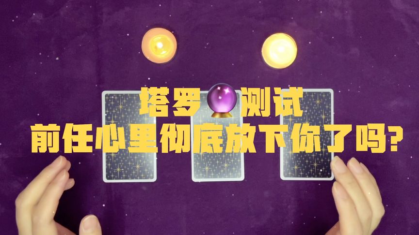 分手了心里还是放不下?塔罗牌测试:前任彻底放下你了吗?