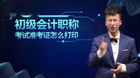 初级会计职称考试准考证怎么打印?