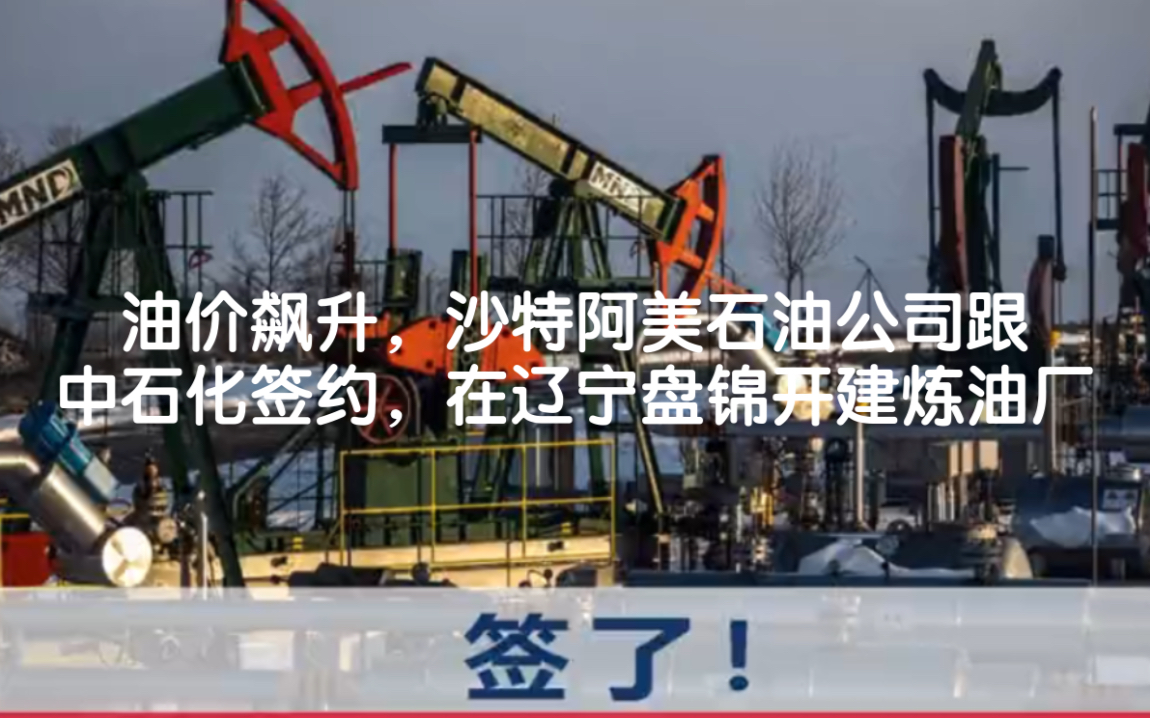 ...局势油价飙升,沙特阿美石油公司跟中石化签约,在辽宁盘锦开建炼油厂