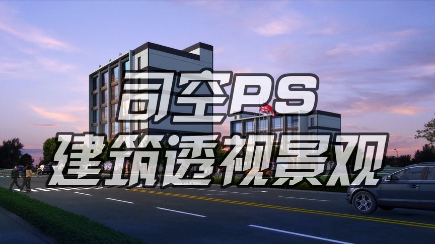 【司空侠PS教程】建筑效果图制作表现PS建模合成方法详解