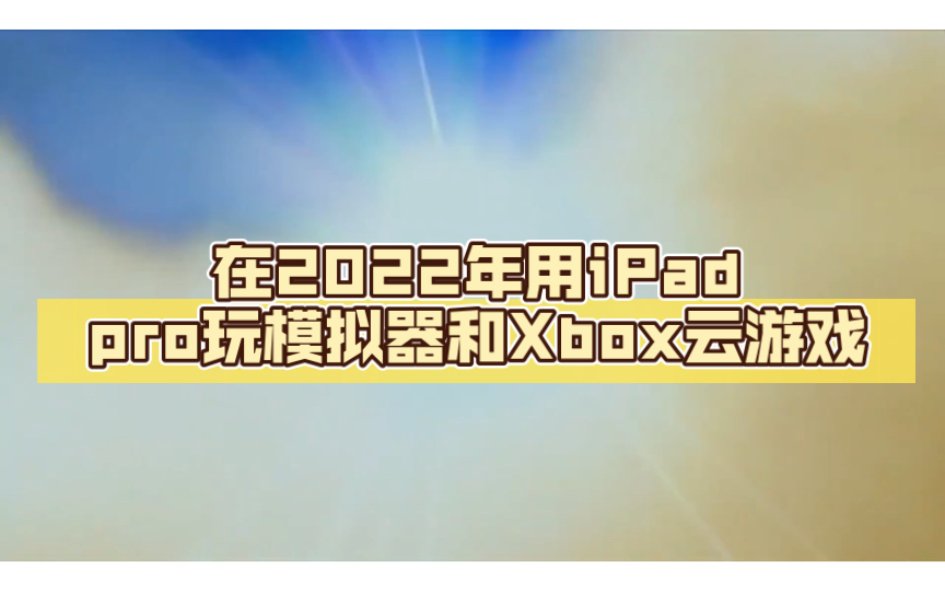 在2022年用iPad pro玩模拟器和Xbox云游戏