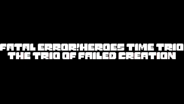 [Fatal error!heroes time trio | The trio of Failed creation]
