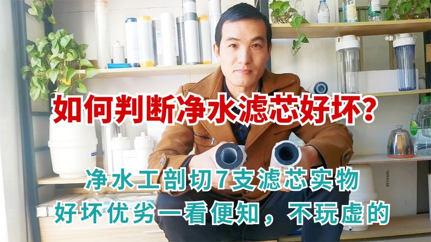 如何判断净水器滤芯优劣?净水工解析7支滤芯实物,优劣一看便知