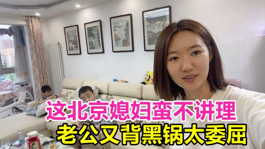 娶的这北京媳妇太懒,还有点蛮不讲理,做错事都能赖到老公头上
