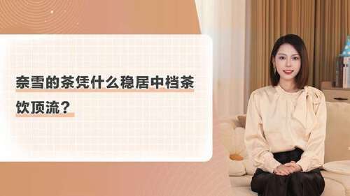 奈雪的茶凭什么稳居中档茶饮顶流?