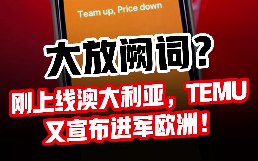 大放阙词?刚上线澳大利亚,拼多多TEMU又宣布进军欧洲!