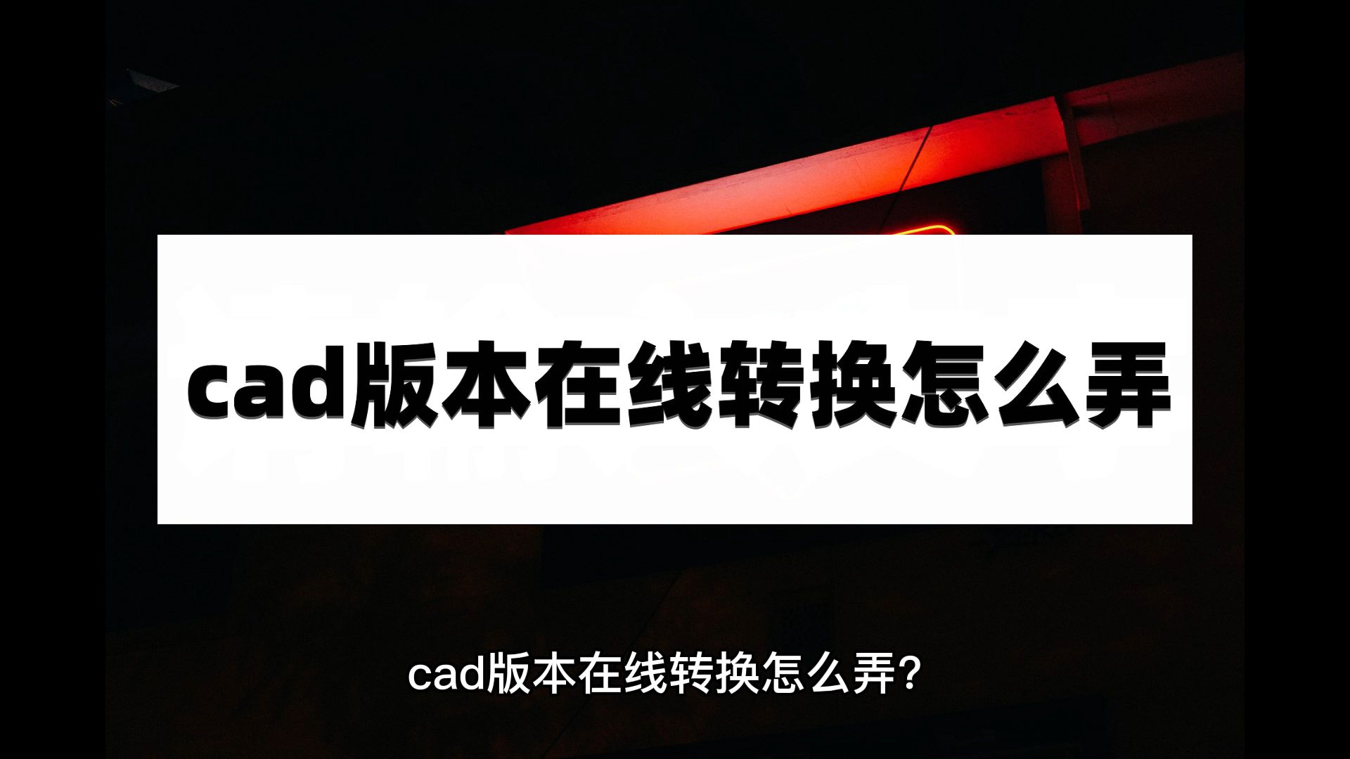 cad版本在线转换怎么弄?这几个方法记得收藏