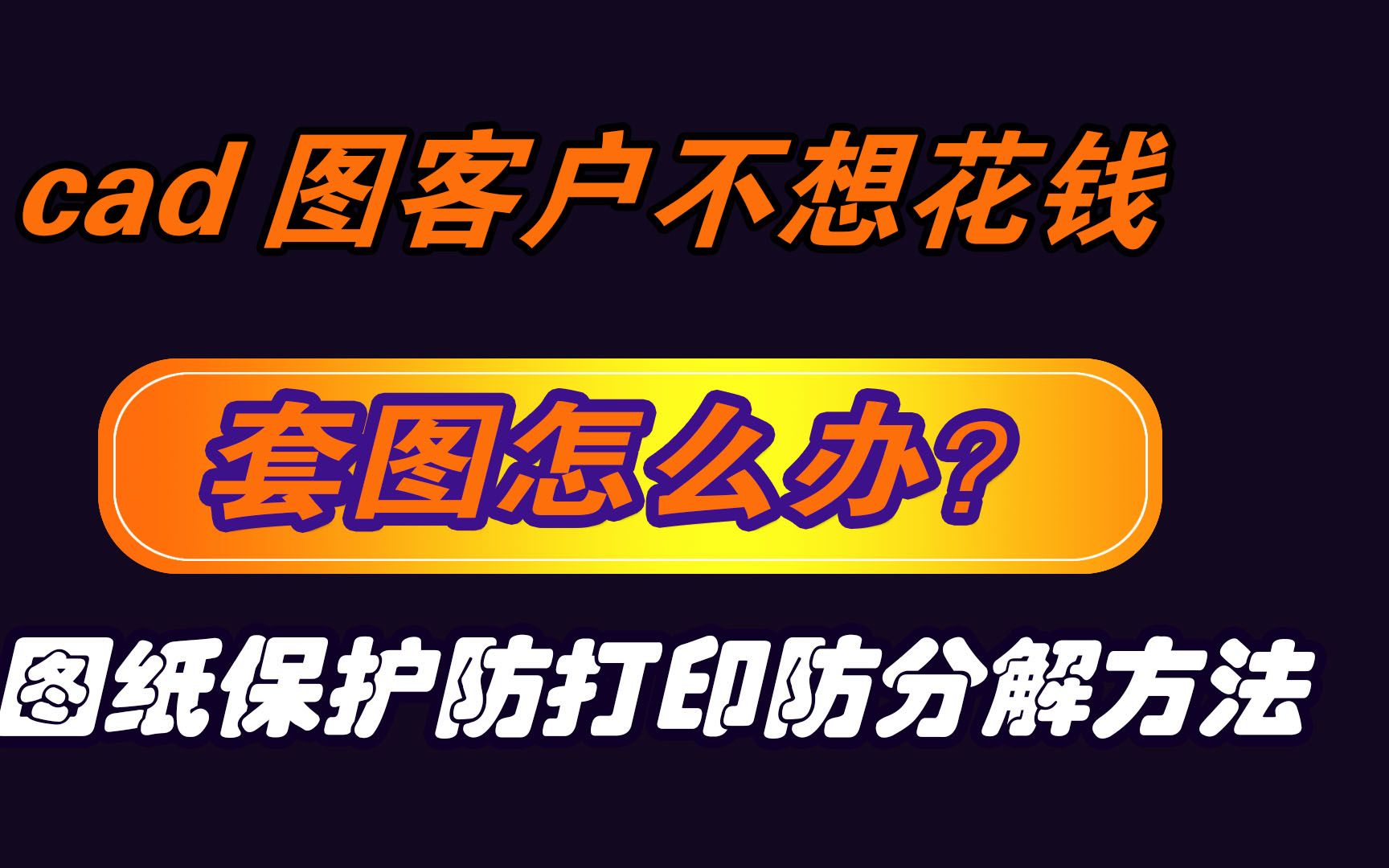 画完cad图纸,客户不想花钱套图怎么办?图纸保护防打印防分解方法