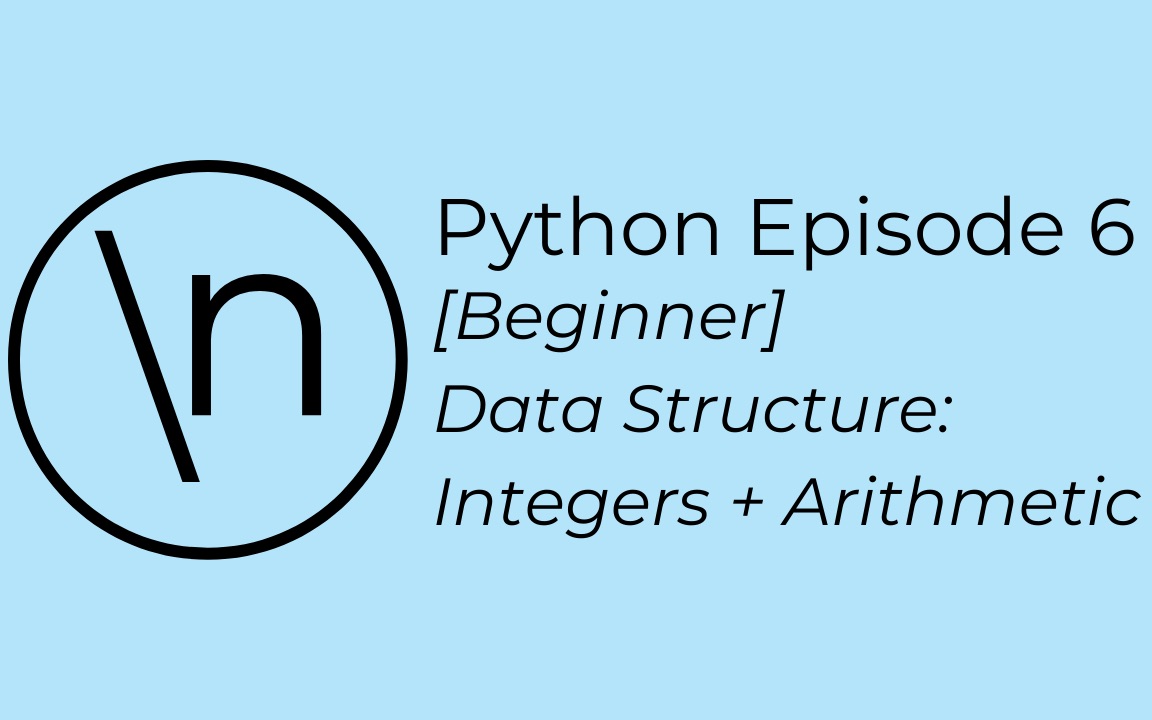 \n Python Episode 6 - [Beginner] Data Structure:Integers + Arithmetic