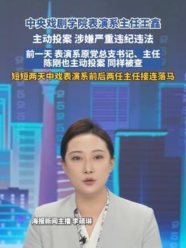 中央戏剧学院表演系主任王鑫,主动投案 涉嫌严重违纪违法。前一天,...