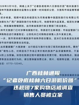 广西桂林通报"记者卧底桂林六日游低价团":违规团7家购物店被调查 ...