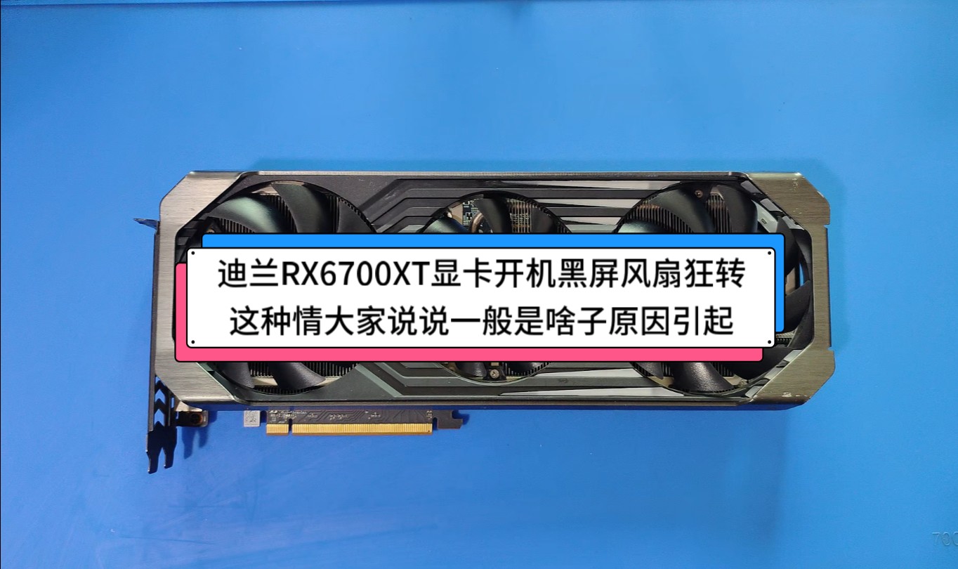 迪兰RX6700XT显卡开机黑屏风扇狂转这种情大家说说一般是啥子原因...