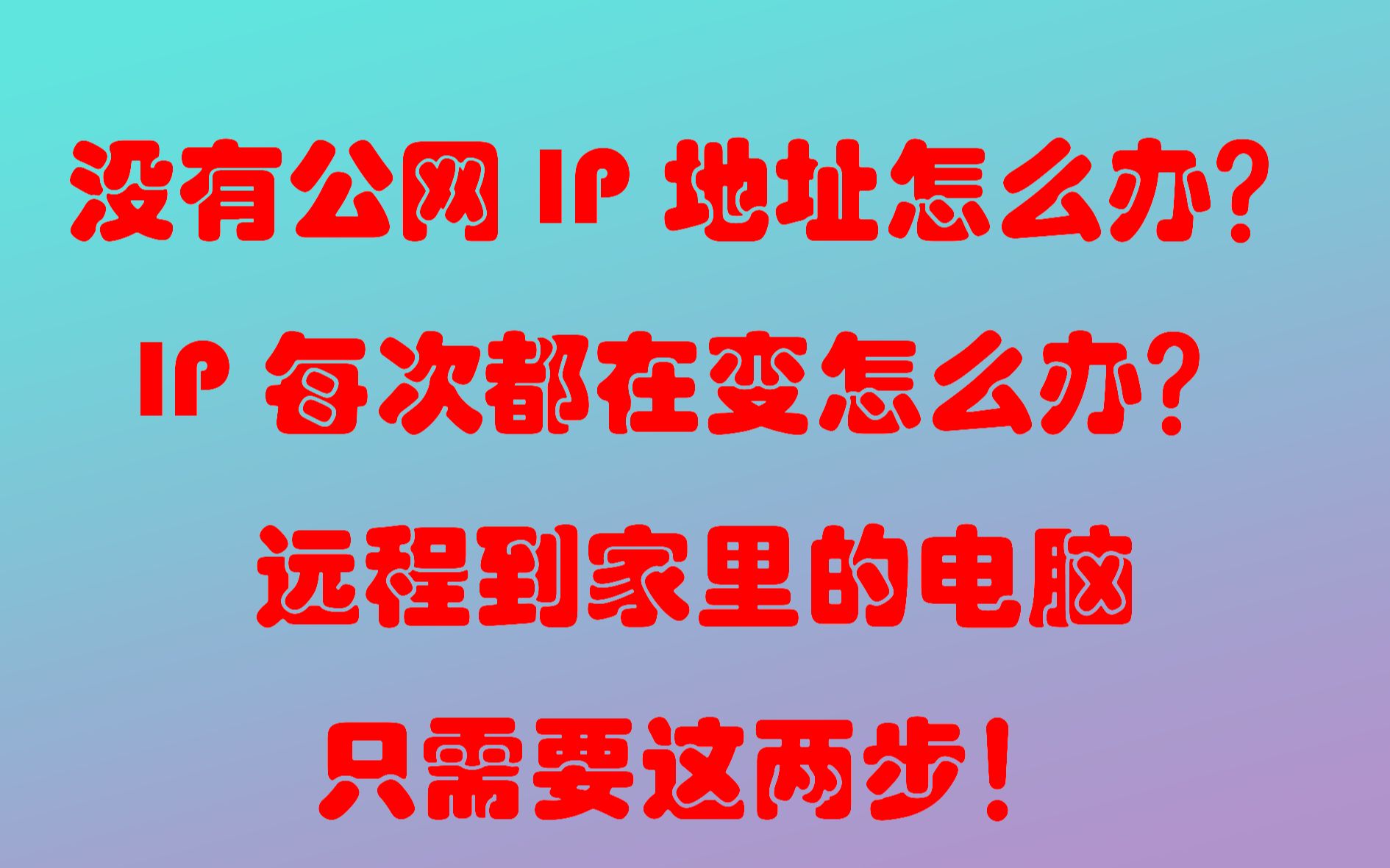 没有公网IP地址怎么办?IP每次都在变怎么办?远程到家里的电脑,只需要...