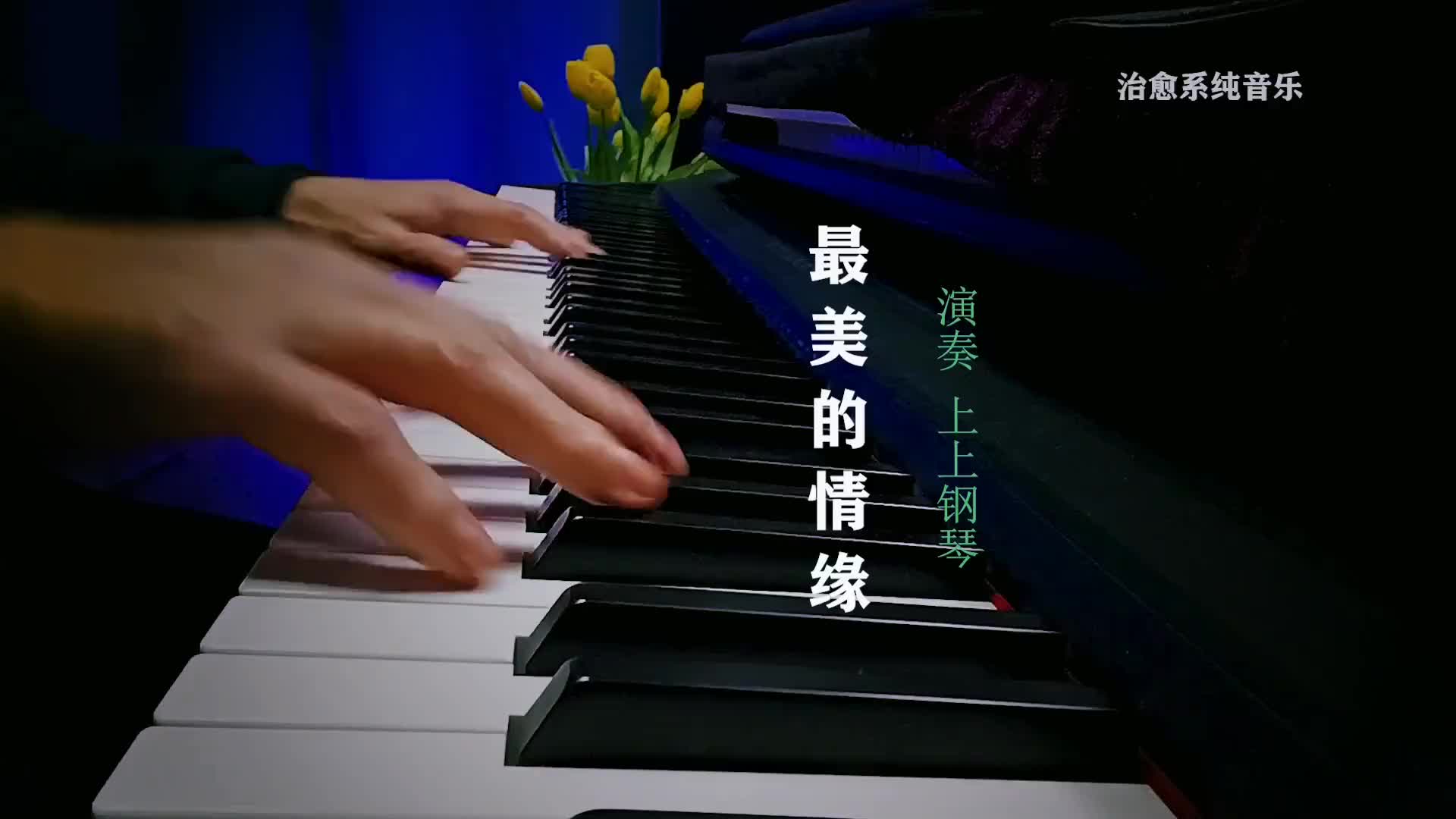 最美的情缘钢琴版上上钢琴演奏纯音乐钢琴热门音乐背景音乐神仙