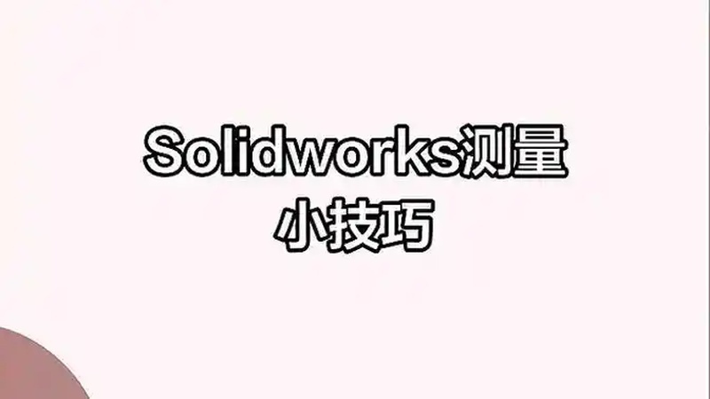 Solidworks测量技巧大揭秘,快速精准获取尺寸信息