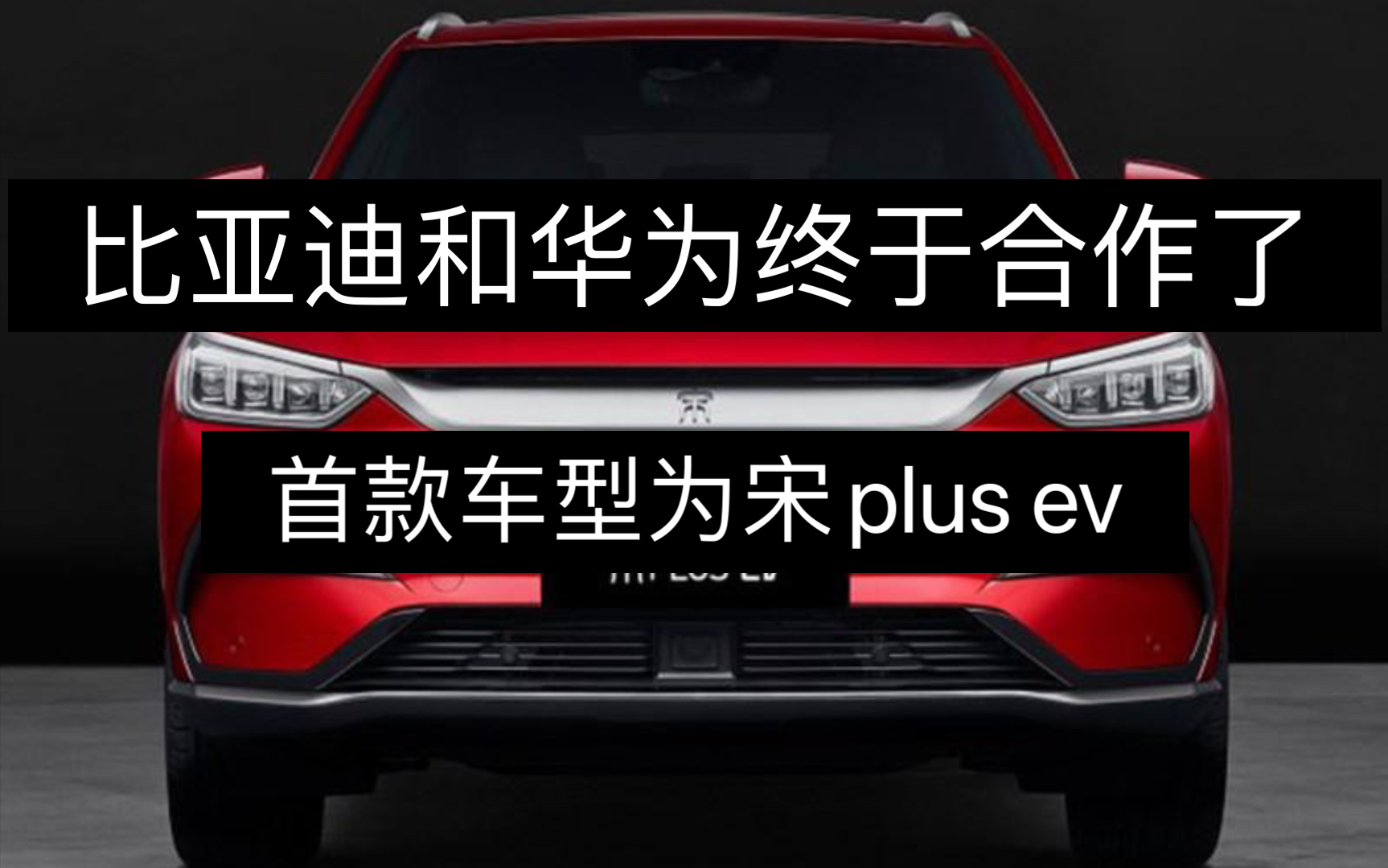 华为和比亚迪终于合作了,首款应用车型为宋Plus ev