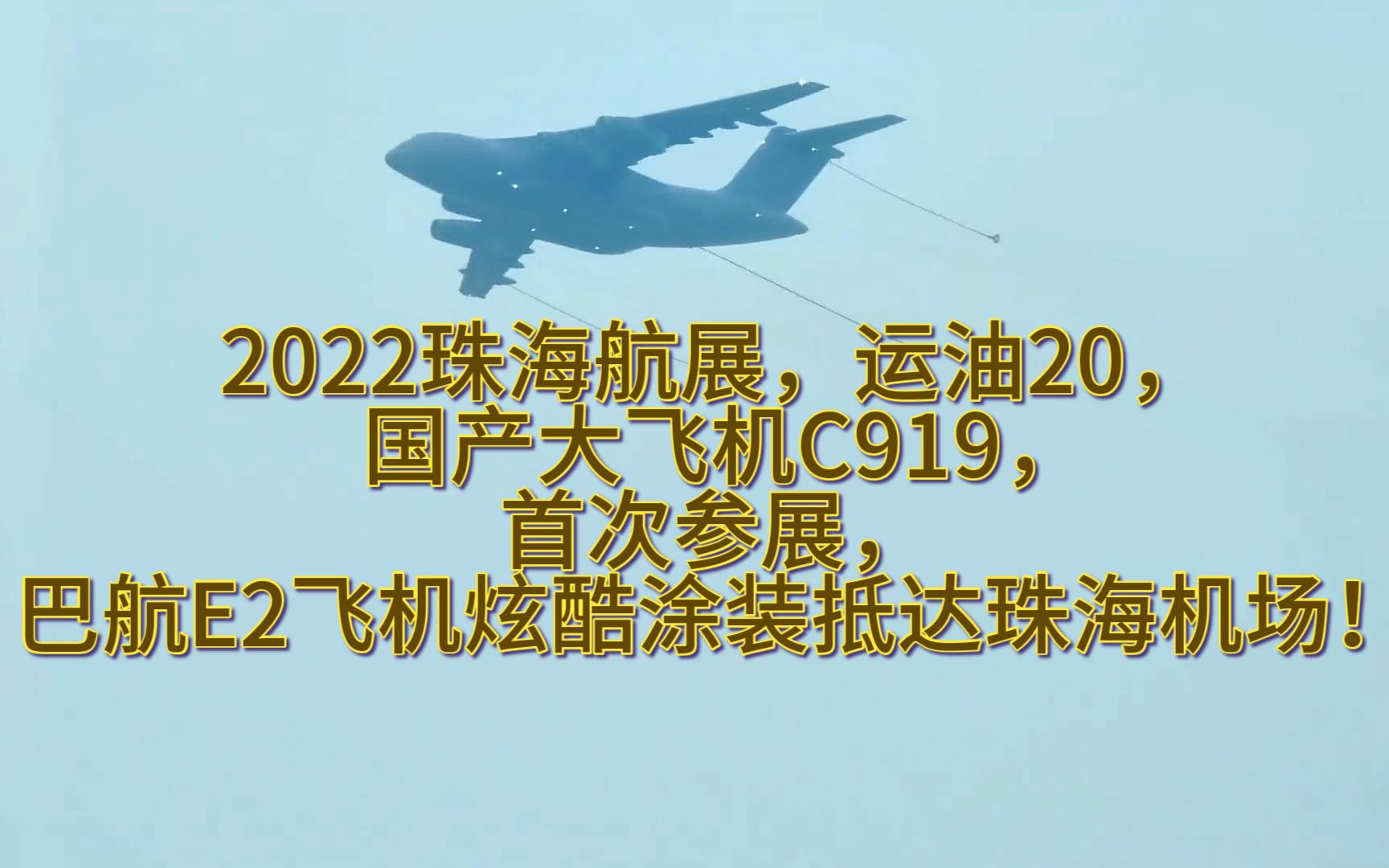 2022珠海航展,运油20, 国产大飞机C919,首次参展,巴航E2飞机炫酷...