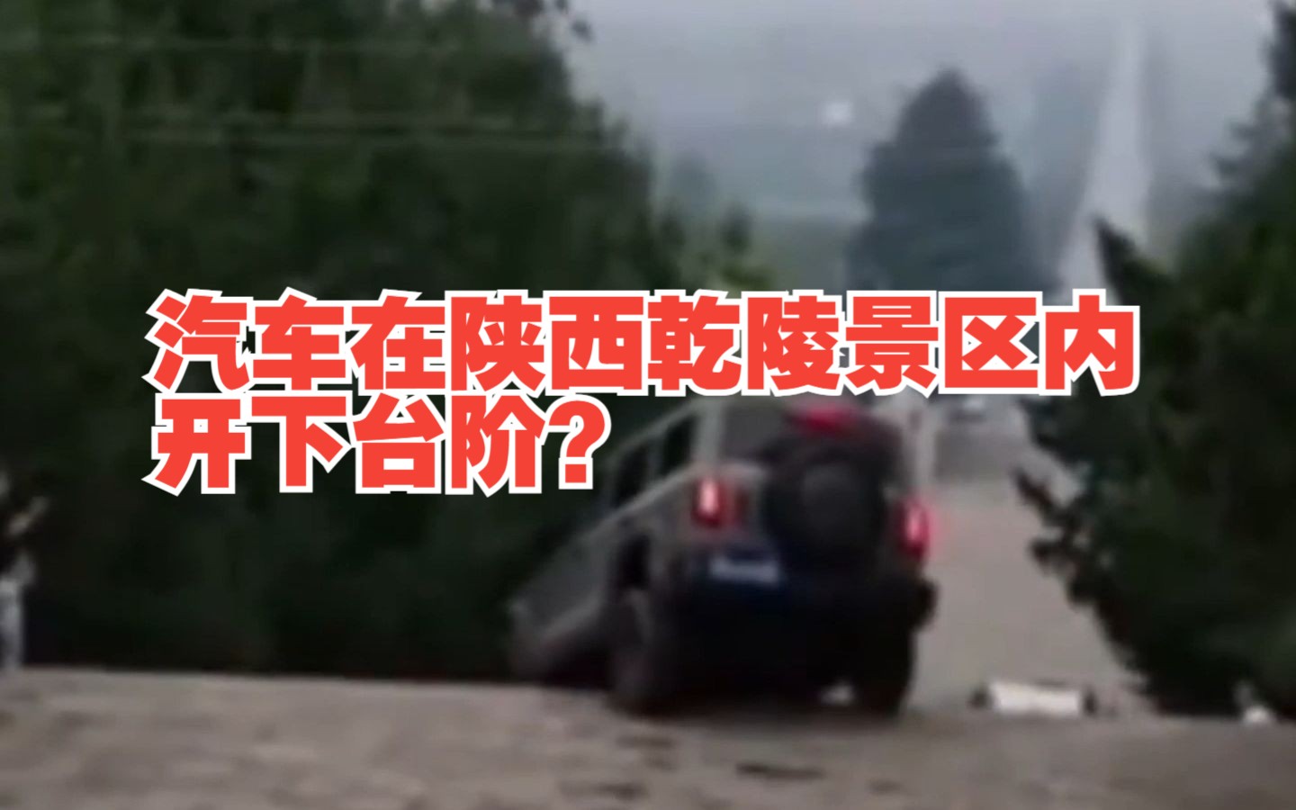越野车在陕西乾陵景区内开下台阶,最新回应:警方已找到司机,景区处理...