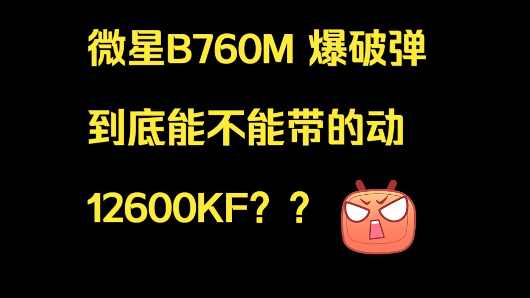微星B760M 爆破弹 到底能不能带的动 12600KF?实测!模拟正常使用!