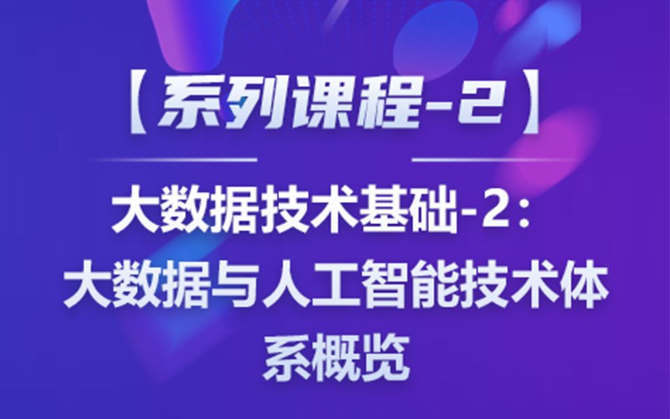 【系列课程2】大数据技术基础-2:大数据与人工智能技术体系概览