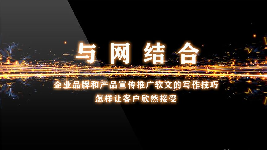 企业品牌和产品宣传推广软文的写作技巧,怎样让客户欣然接受