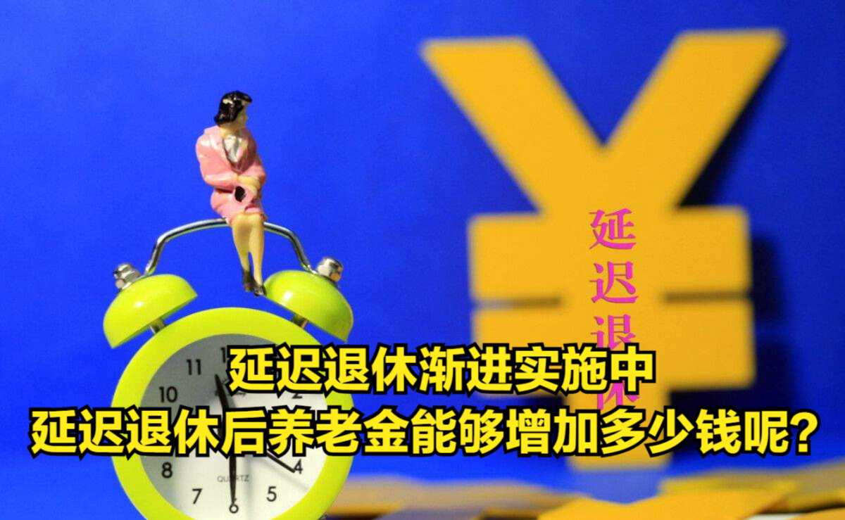延迟退休渐进实施中,延迟退休后养老金能够增加多少钱呢?