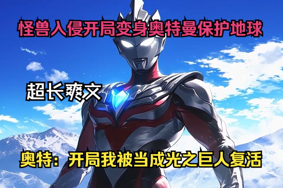 怪兽入侵蓝星!我开局被光之巨人复活,作为来自M78星云的宇宙最强光...