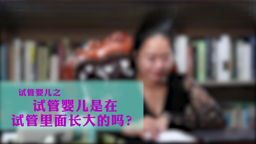 粤语话试管视频:试管婴儿到底是不是在试管里长大的