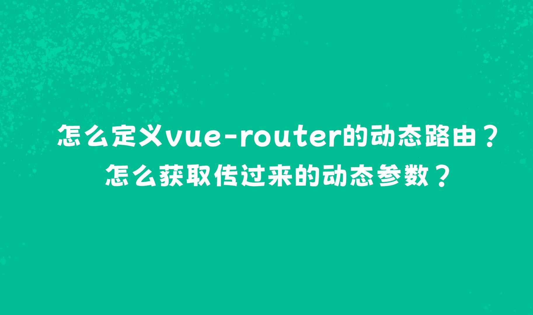 怎么定义vue-router的动态路由?怎么获取传过来的动态参数