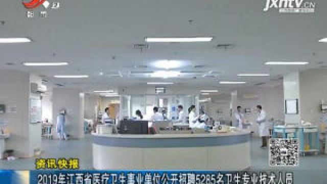 2019年江西省医疗卫生事业单位公开招聘5285名卫生专业技术人员