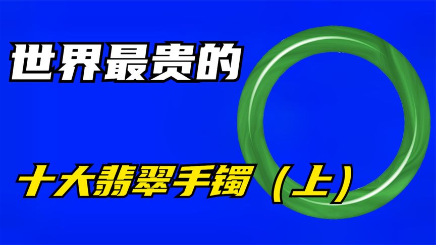 我国十大名贵翡翠手镯,每件都是千万级别的,有一件居然价值2亿