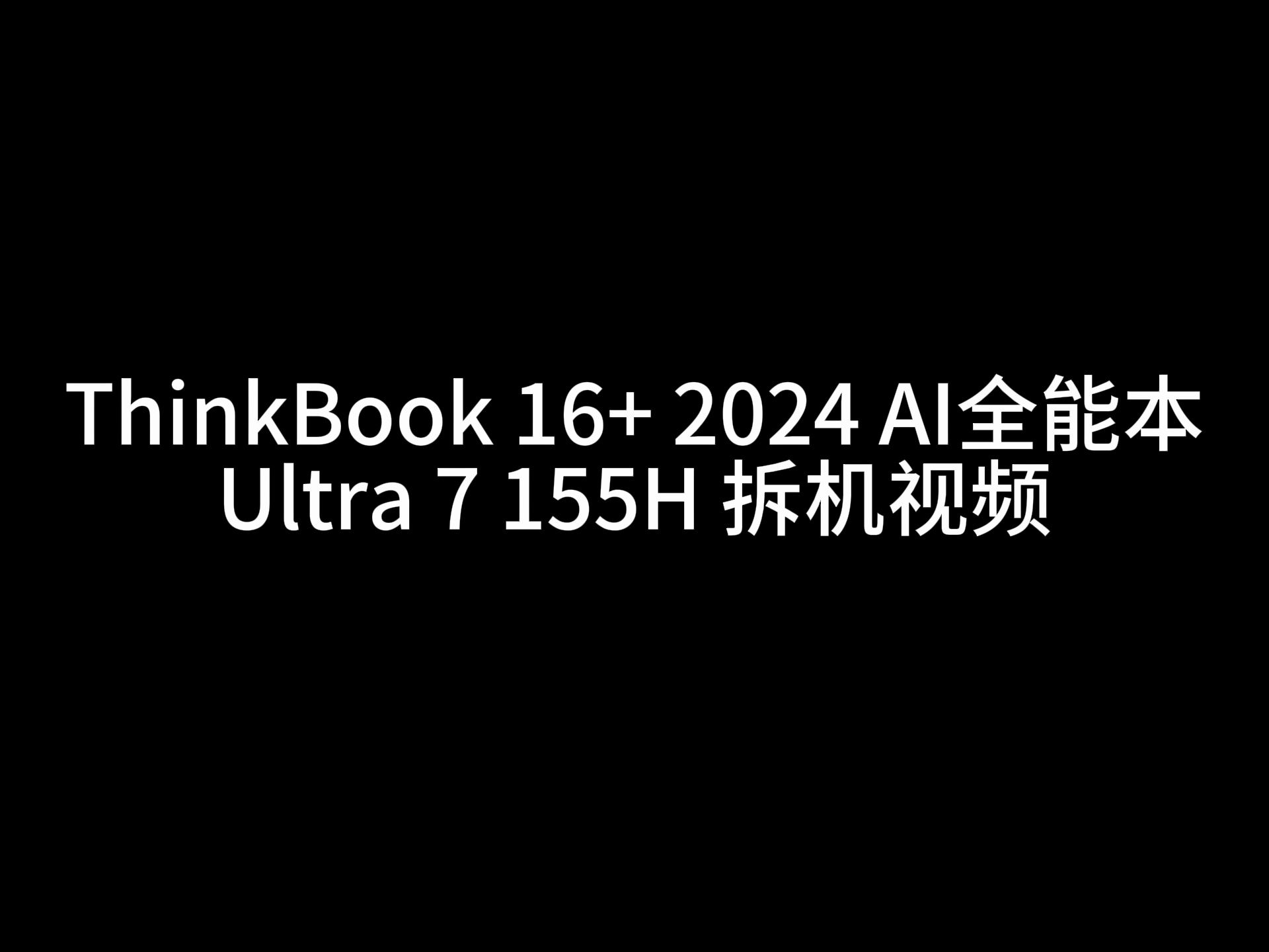 ThinkBook 16+ 2024 AI全能本 Ultra7 拆机视频