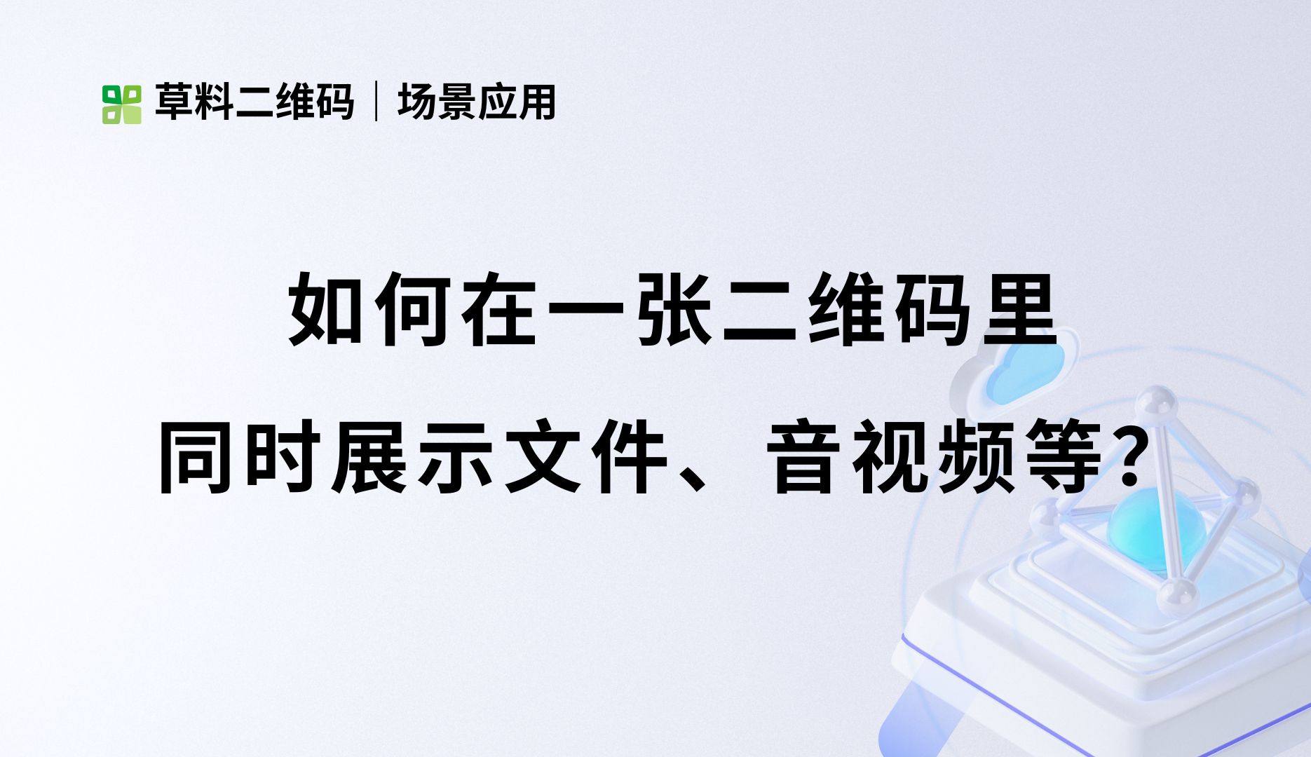 想在二维码里同时展示图文、文件、音视频?草料二维码帮你实现