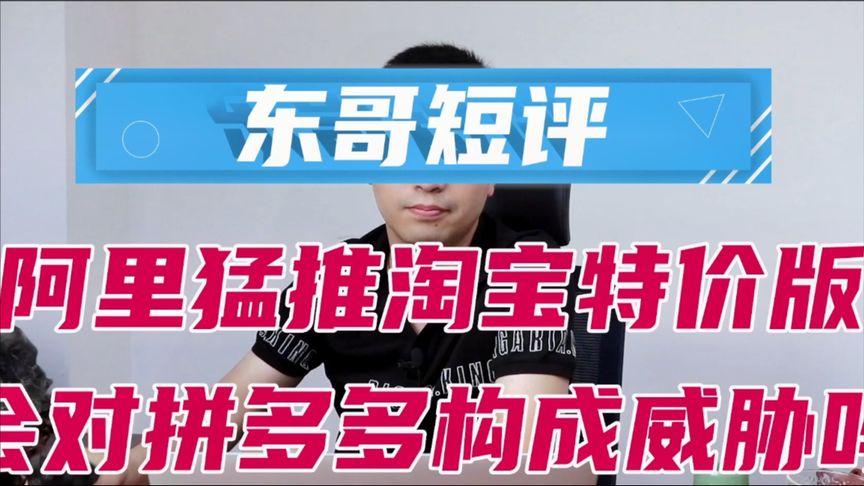 东哥短评| 阿里强推淘宝特价版,会威胁到拼多多吗?