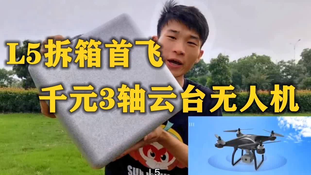拆箱首飞L5无人机,千元级别三轴云台,实际飞行表现怎么样?