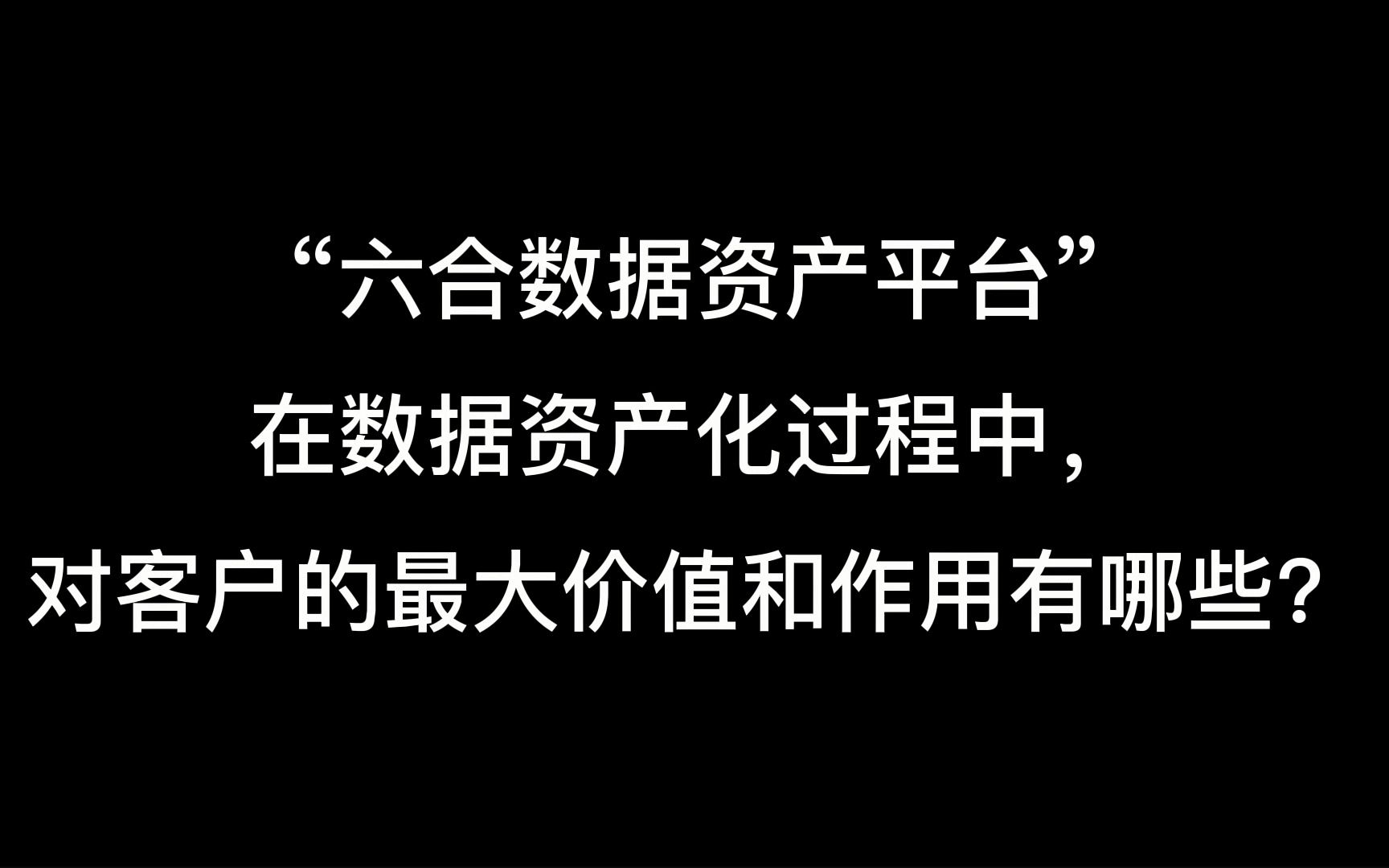 “六合数据资产平台”在数据资产化过程中,对客户的最大价值和作用...