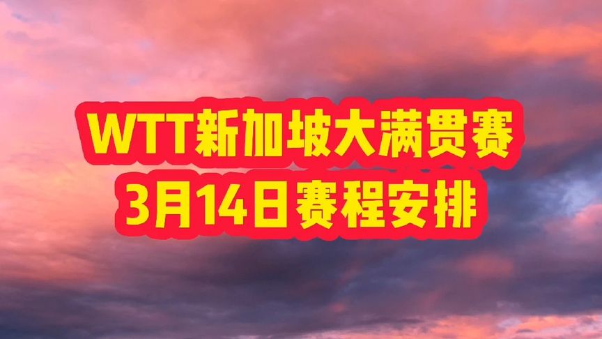 WTT新加坡大满贯赛3月14日赛程安排,值得期待
